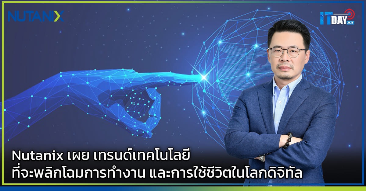 Nutanix เผยเทรนด์เทคโนโลยีที่จะพลิกโฉมการทำงาน และชีวิตในโลกดิจิทัล