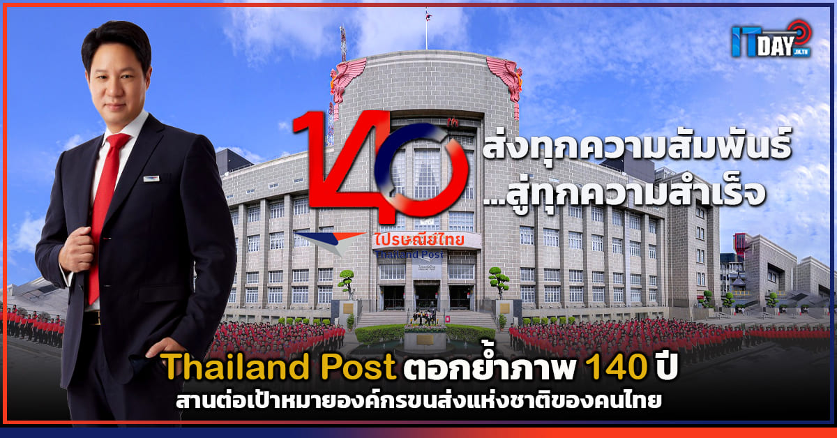 Thailand Post ตอกย้ำภาพ 140 ปี สานต่อเป้าหมายองค์กรขนส่งแห่งชาติของไทย