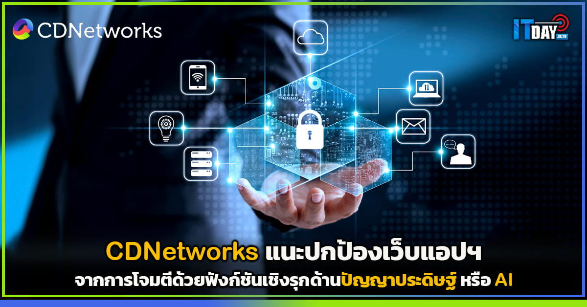CDNetworks แนะปกป้องเว็บแอปฯจากการโจมตีด้วยฟังก์ชันเชิงรุกด้าน AI