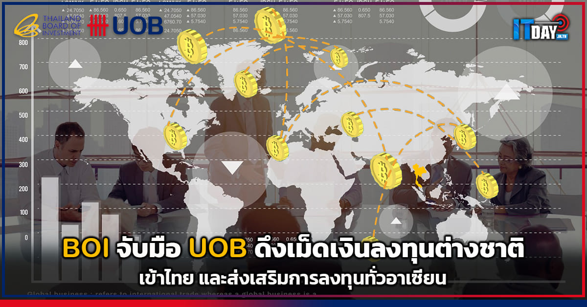 BOI จับมือ UOB ดึงเม็ดเงินลงทุนต่างชาติเข้าไทยส่งเสริมการลงทุนทั่วอาเซียน