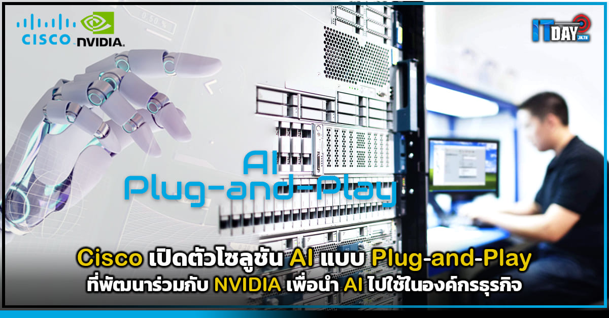Cisco เปิดตัวโซลูชัน AI แบบ Plug-and-Play เร่งการนำ AI ไปใช้ในองค์กรธุรกิจ