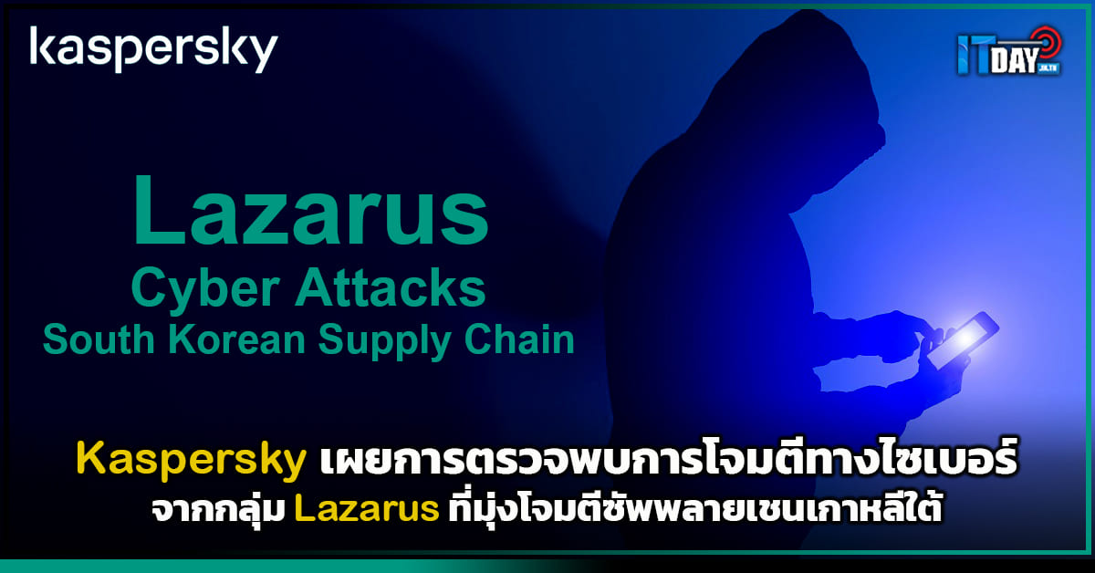 Kaspersky เผยการโจมตีไซเบอร์ Lazarus มุ่งโจมตีซัพพลายเชนเกาหลีใต้